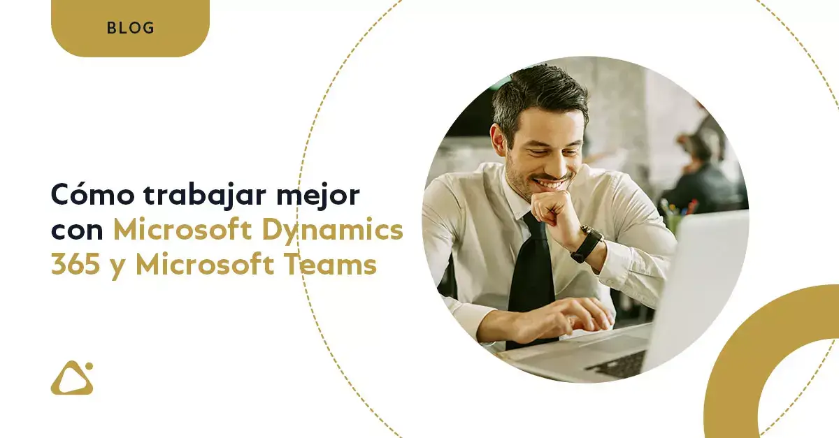 Cómo Trabajar mejor con Dynamics 365 y Microsoft Teams