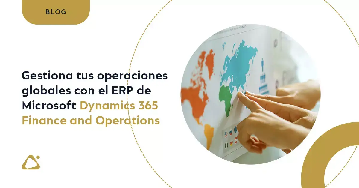 Gestiona tus operaciones globales con el ERP Dynamics 365 Finance and Operations